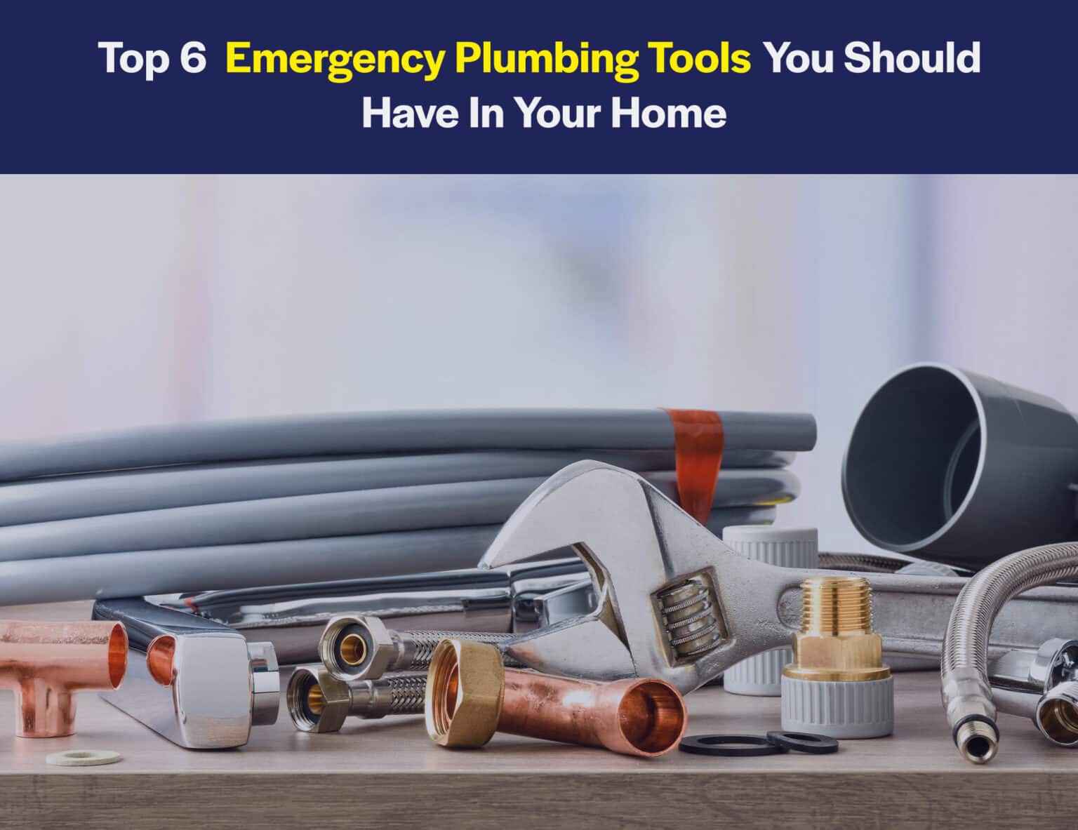 Top 6 Emergency Plumbing Tools You Should Have In Your Home